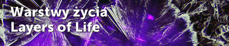 EXHIBITION Wystawa Warstwy życia | Layers of Life: What is Life in the ...